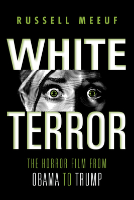 White Terror: The Horror Film from Obama to Trump by Russell Meeuf ...