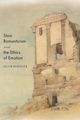 Stoic Romanticism and the Ethics of Emotion by Jacob Risinger | Goodreads