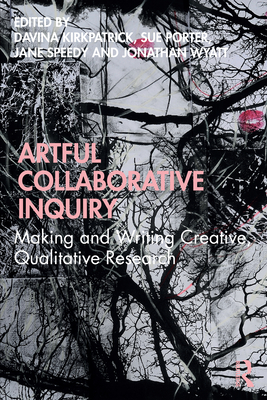 Artful Collaborative Inquiry: Making and Writing Creative, Qualitative ...
