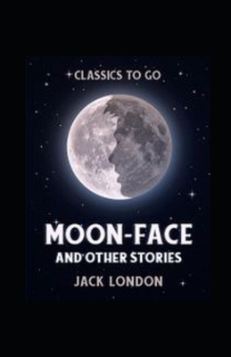 Moon-Face and Other Stories Annotated by Jack London | Goodreads