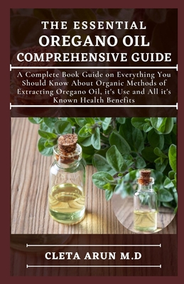 The Essential Oregano Oil Comprehensive Guide: A Complete Book Guide on ...