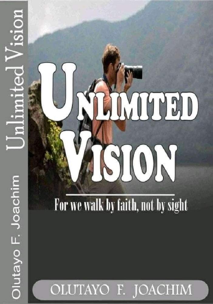 UNLIMITED VISION: For we Walk by Faith, not by Sight by OLUTAYO F ...