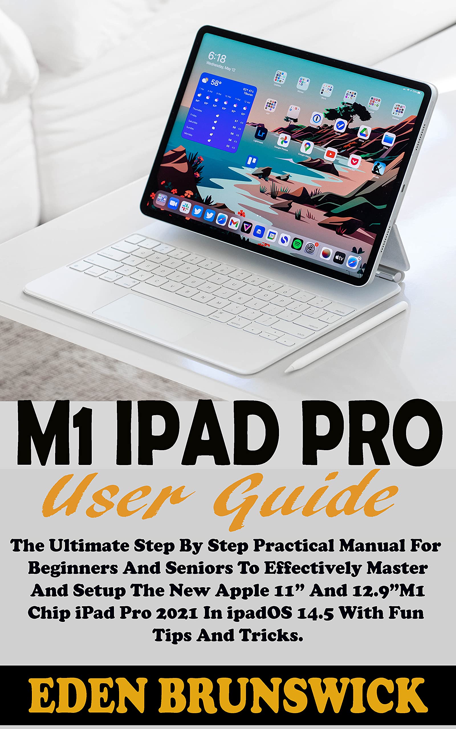 M1 iPad Pro User Guide: The Step By Step Practical Manual For Beginners ...