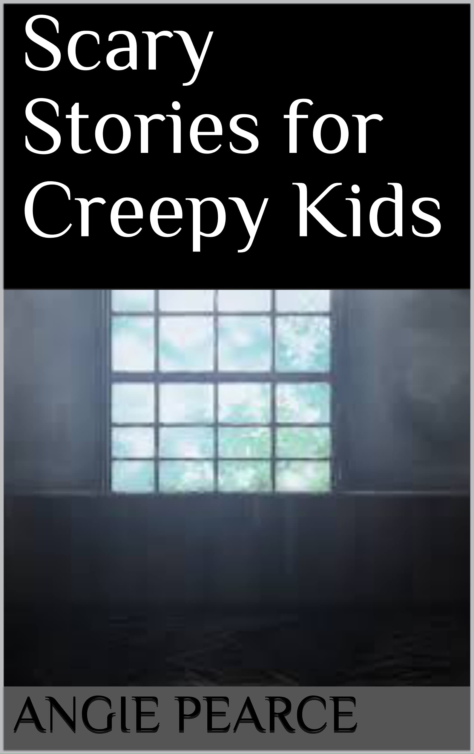 Scary Stories for Creepy Kids by Angie Pearce | Goodreads