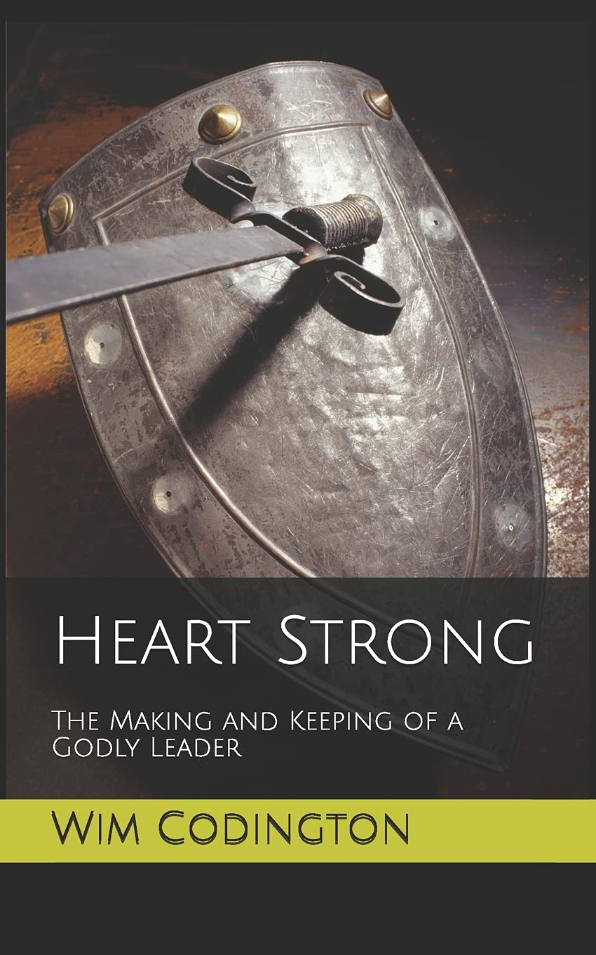 Heart Strong: The Making and Keeping of a Godly Leader by Wim Codington ...