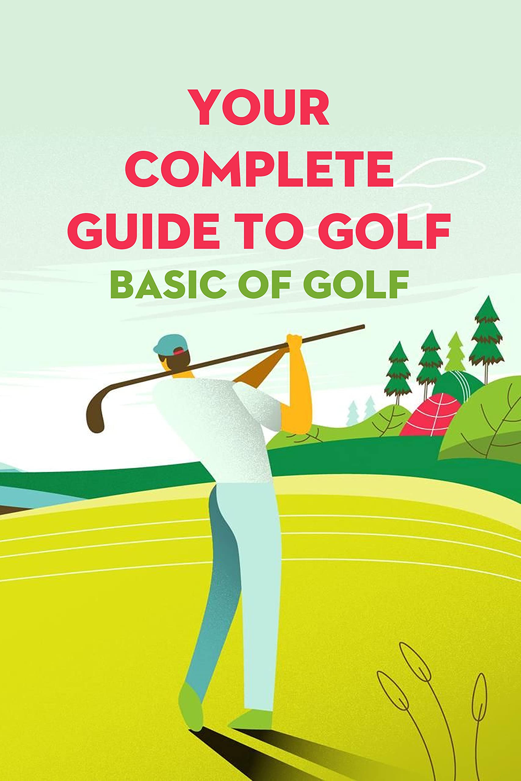Your Complete Guide To Golf: Basic of Golf: Step Improve Better Golf by ...