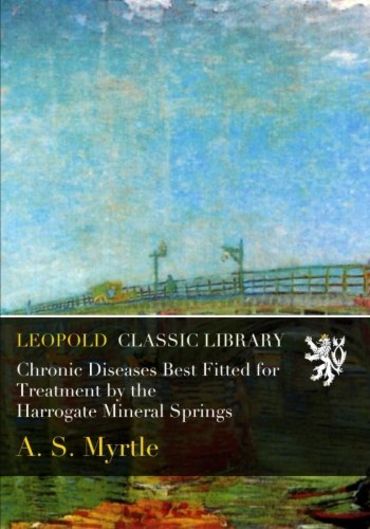 Chronic Diseases Best Fitted for Treatment by the Harrogate Mineral ...