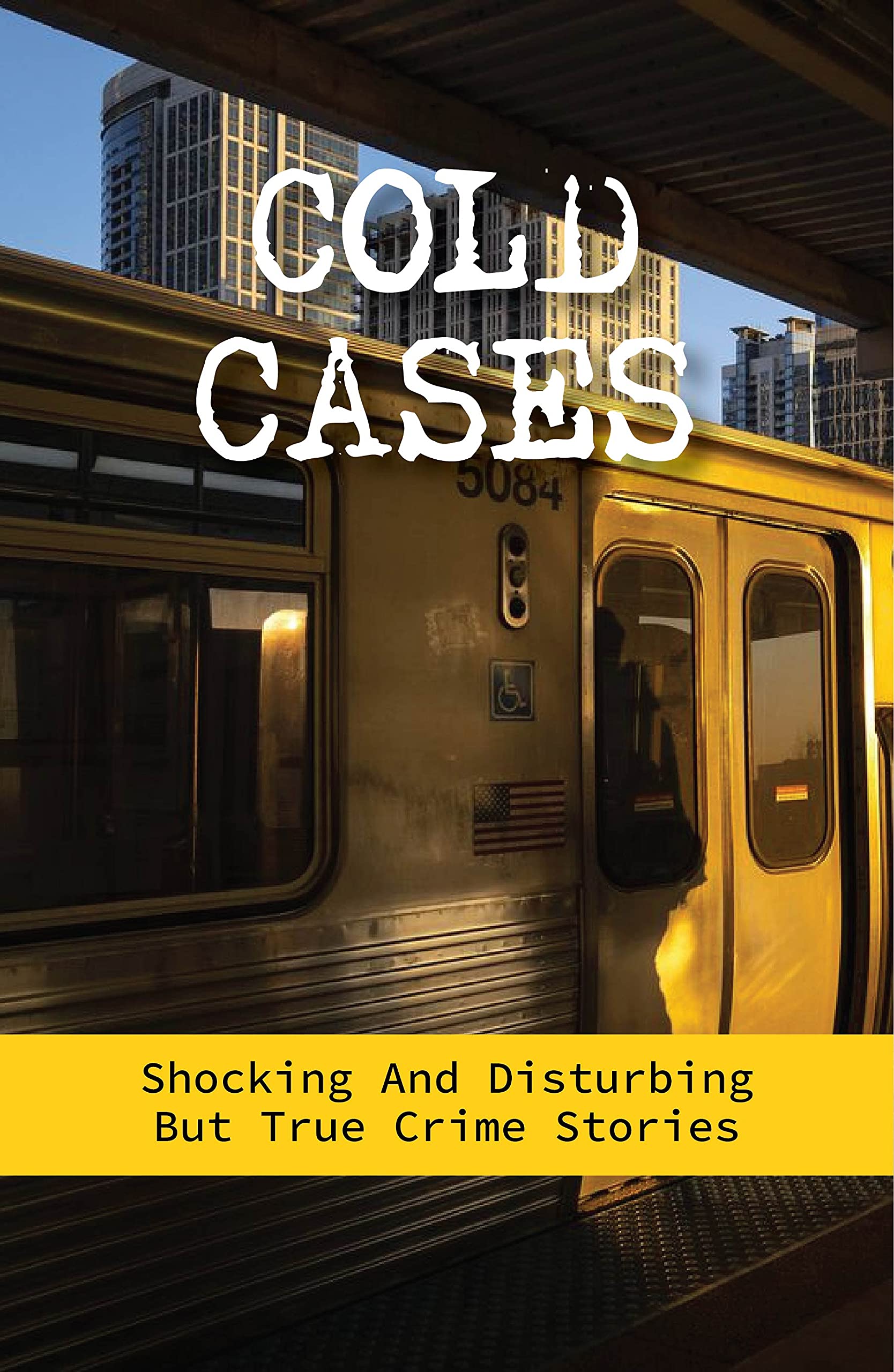 Cold Cases: Shocking And Disturbing But True Crime Stories: Story Of A ...