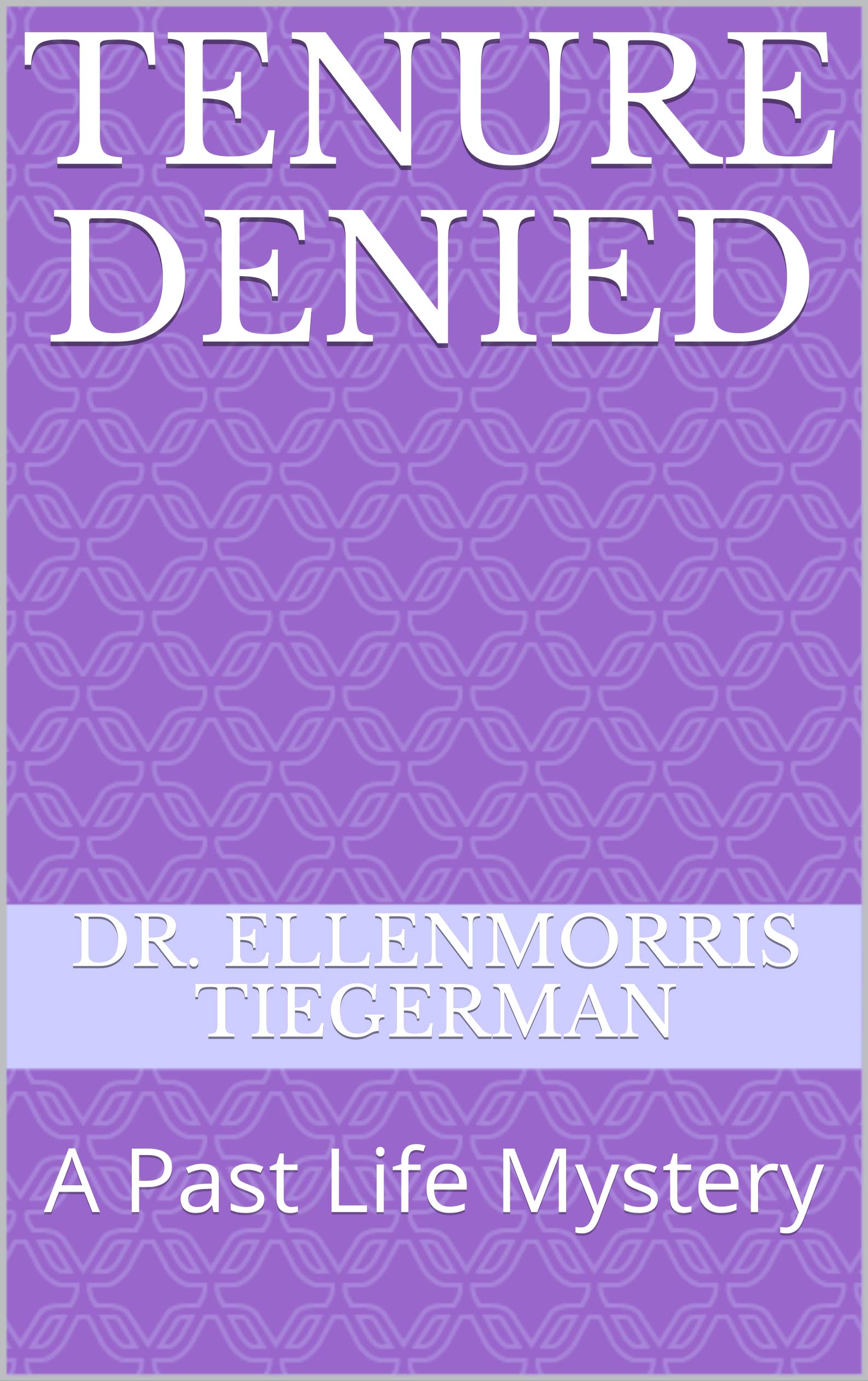 Tenure Denied: A Past Life Mystery by Ellenmorris Tiegerman | Goodreads