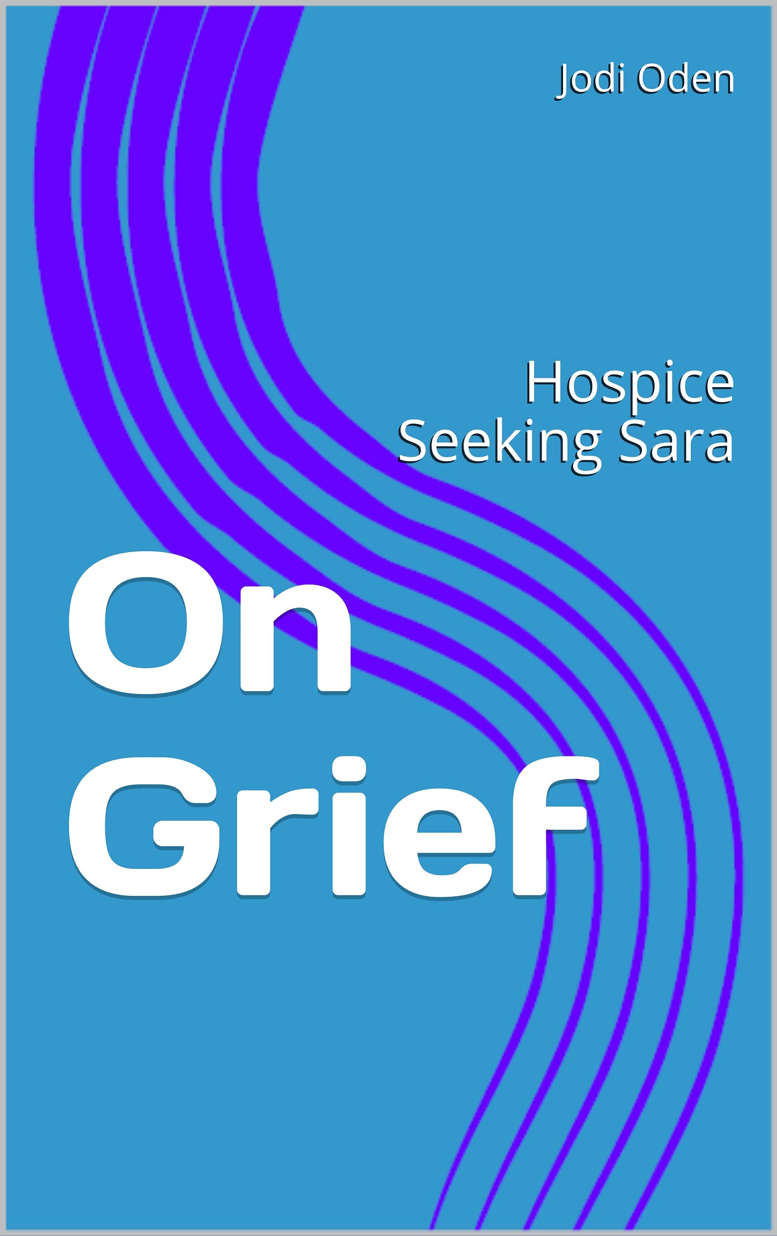 On Grief: Hospice Seeking Sara by Jodi Oden | Goodreads
