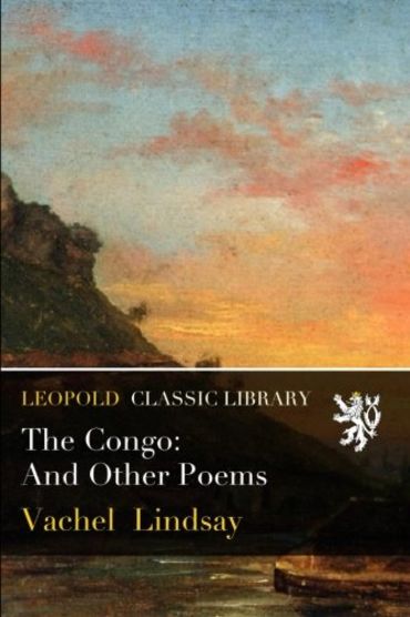 The Congo: And Other Poems by Vachel Lindsay | Goodreads