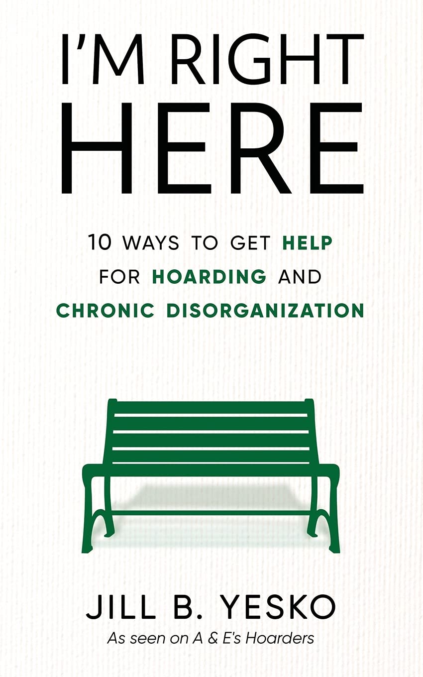 I'm Right Here: 10 Ways to Get Help for Hoarding and Chronic ...