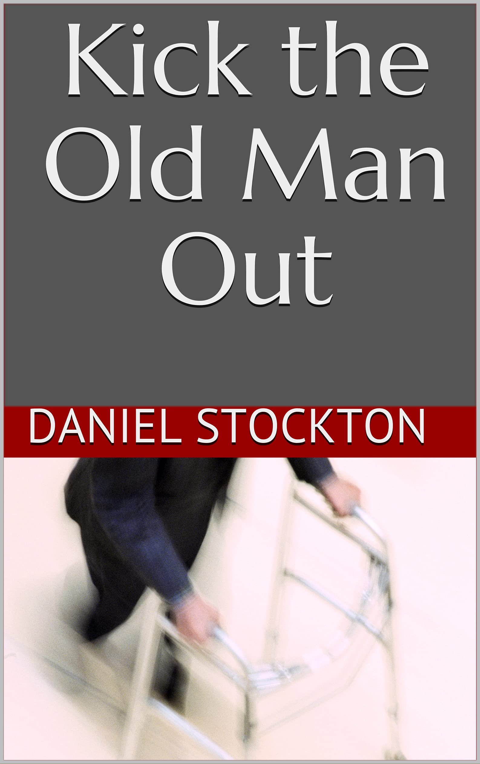 Kick the Old Man Out by Daniel Stockton | Goodreads