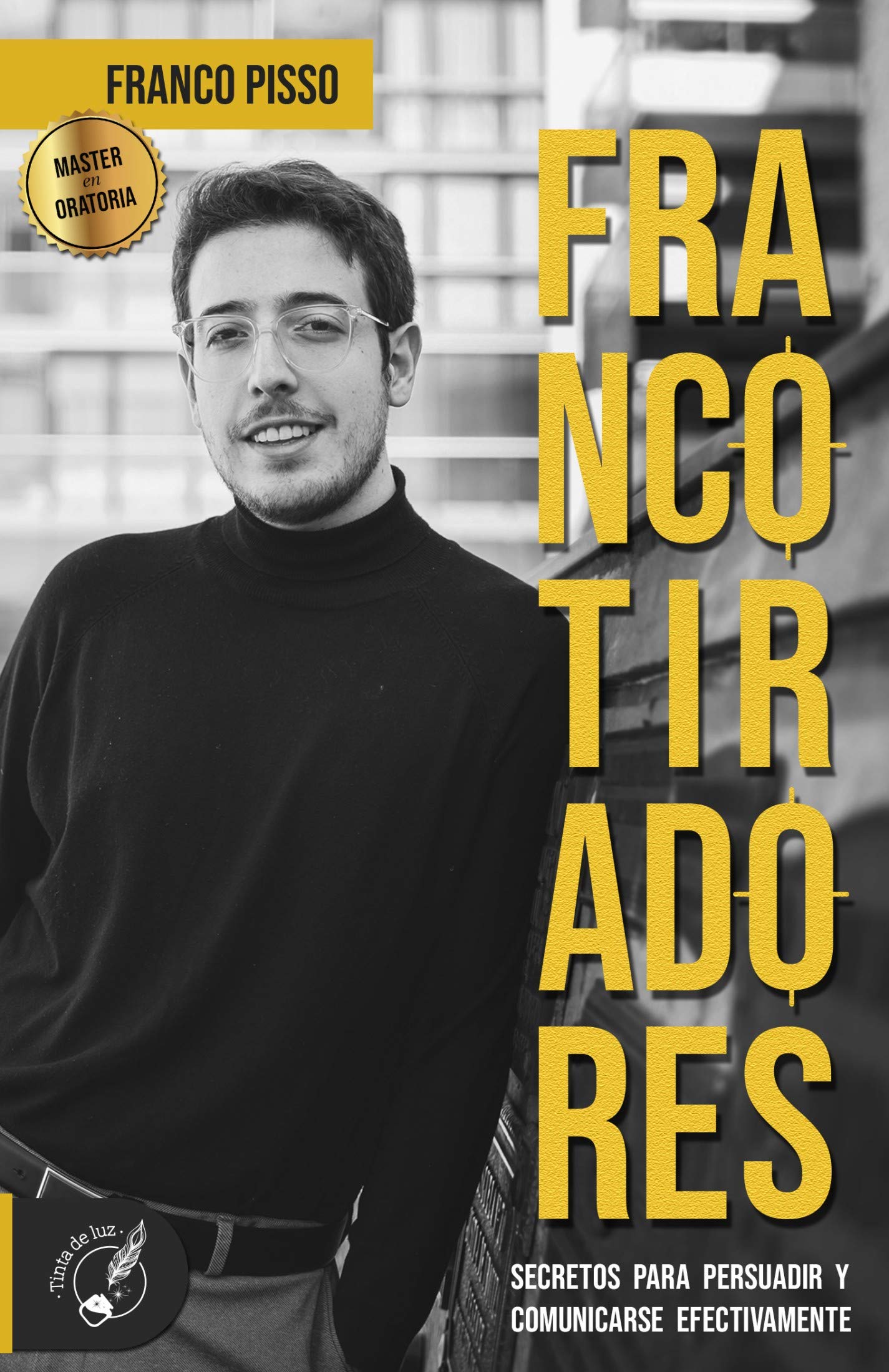 Francotiradores: Secretos para persuadir y comunicarse efectivamente by Franco Pisso | Goodreads
