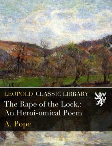 The Rape of the Lock,: An Heroi-Сomical Poem by A. Pope | Goodreads