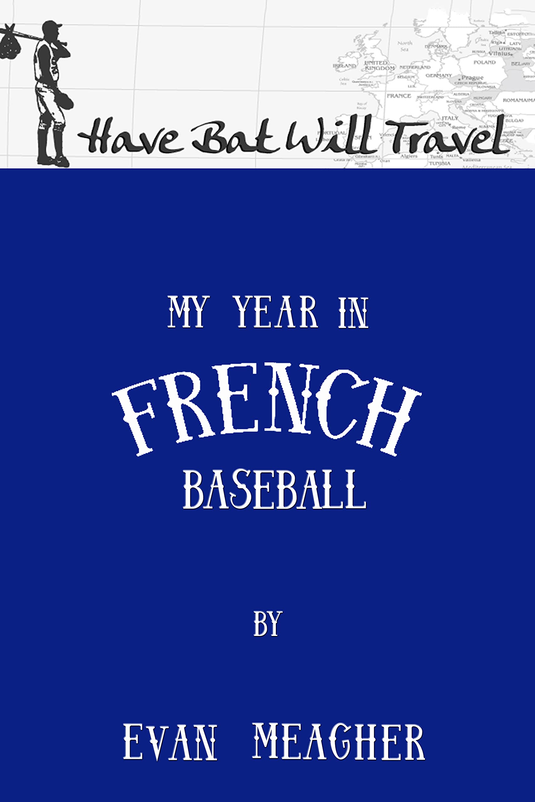 Have Bat, Will Travel: My Year in French Baseball by Evan Meagher ...