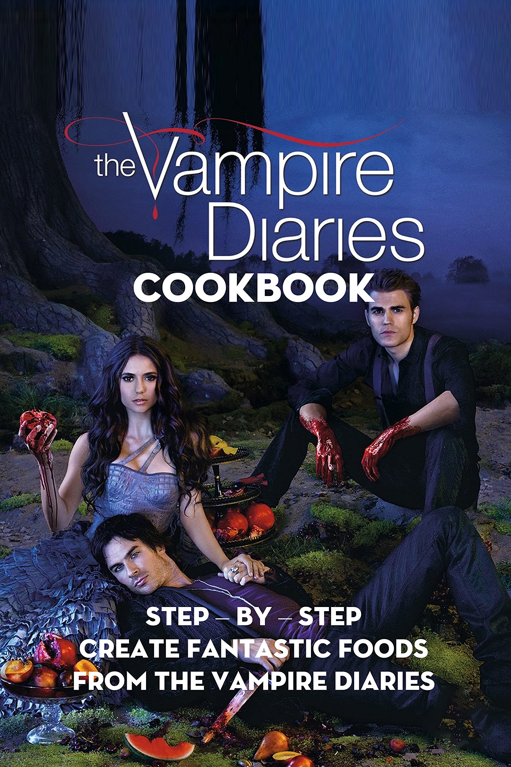 The Vampire Diaries Cookbook: Step – by – Step Create Fantastic Foods ...