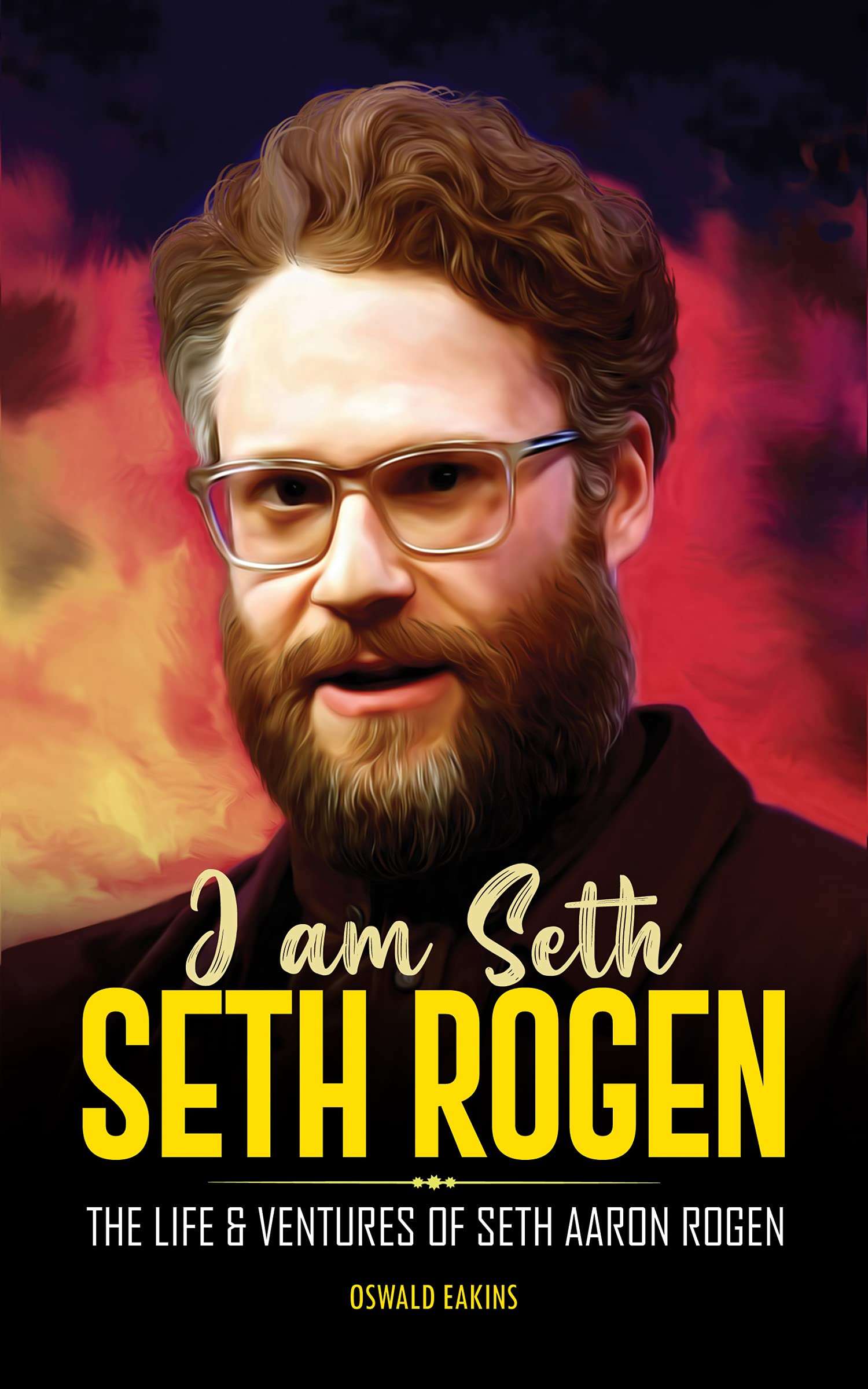 I am Seth, Seth Rogen: The Life & Ventures of Seth Aaron Rogen by ...