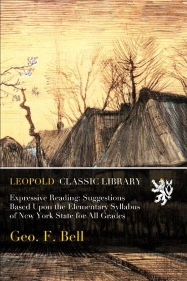 Expressive Reading: Suggestions Based Upon the Elementary Syllabus of ...