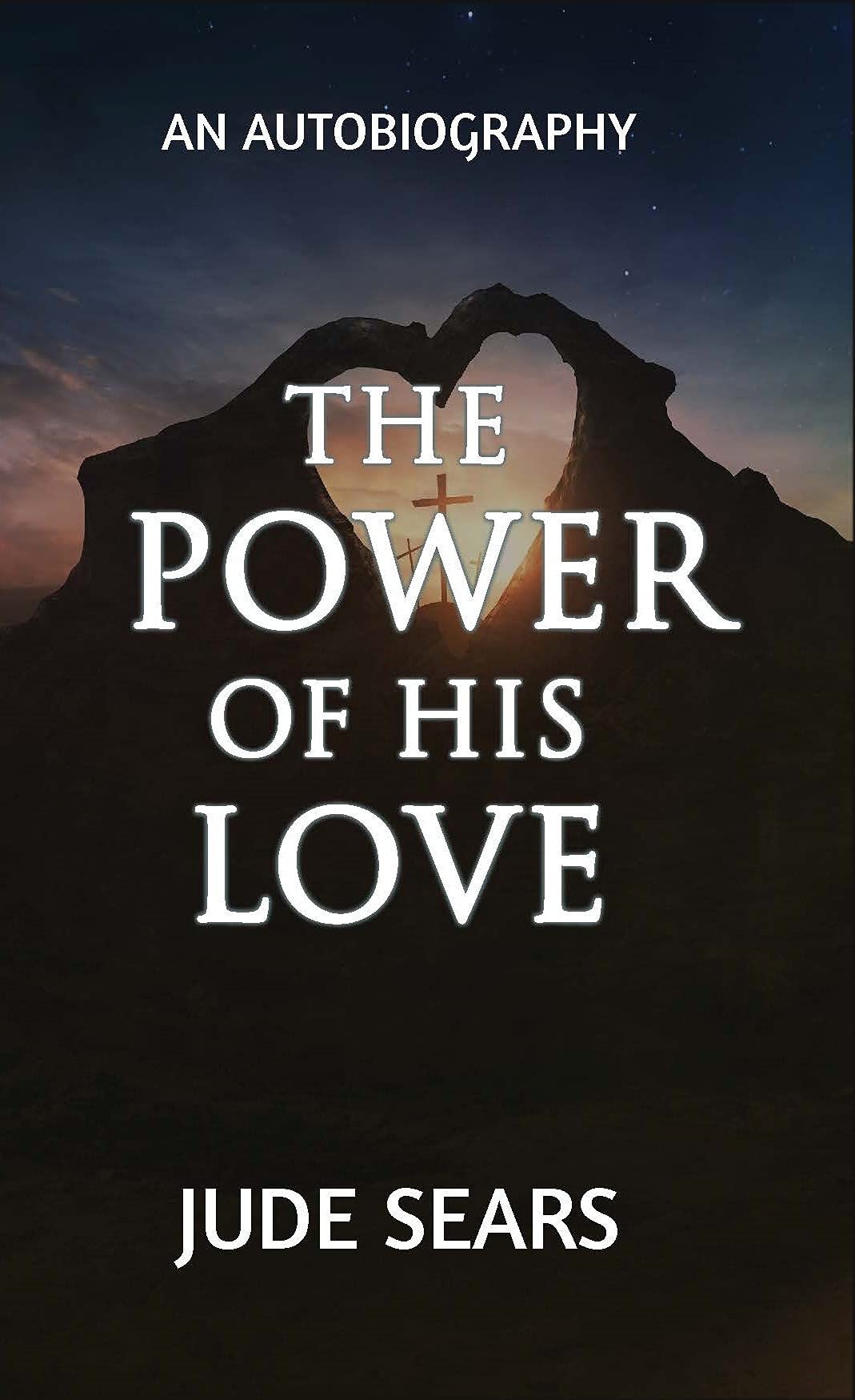 The Power of His Love: An Autobiography by Jude Sears | Goodreads