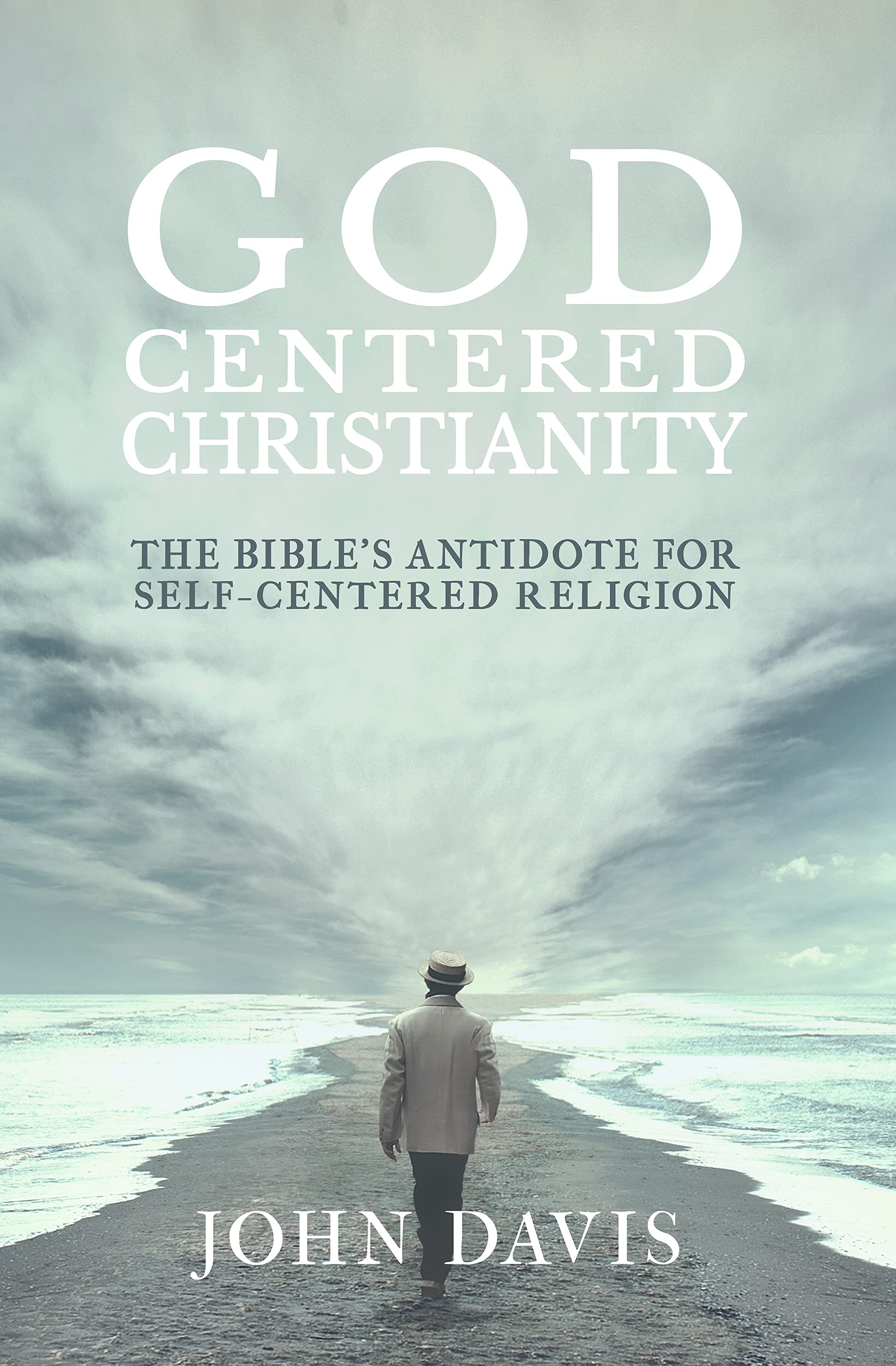 God-Centered Christianity: The Bible's Antidote for Self-Centered ...