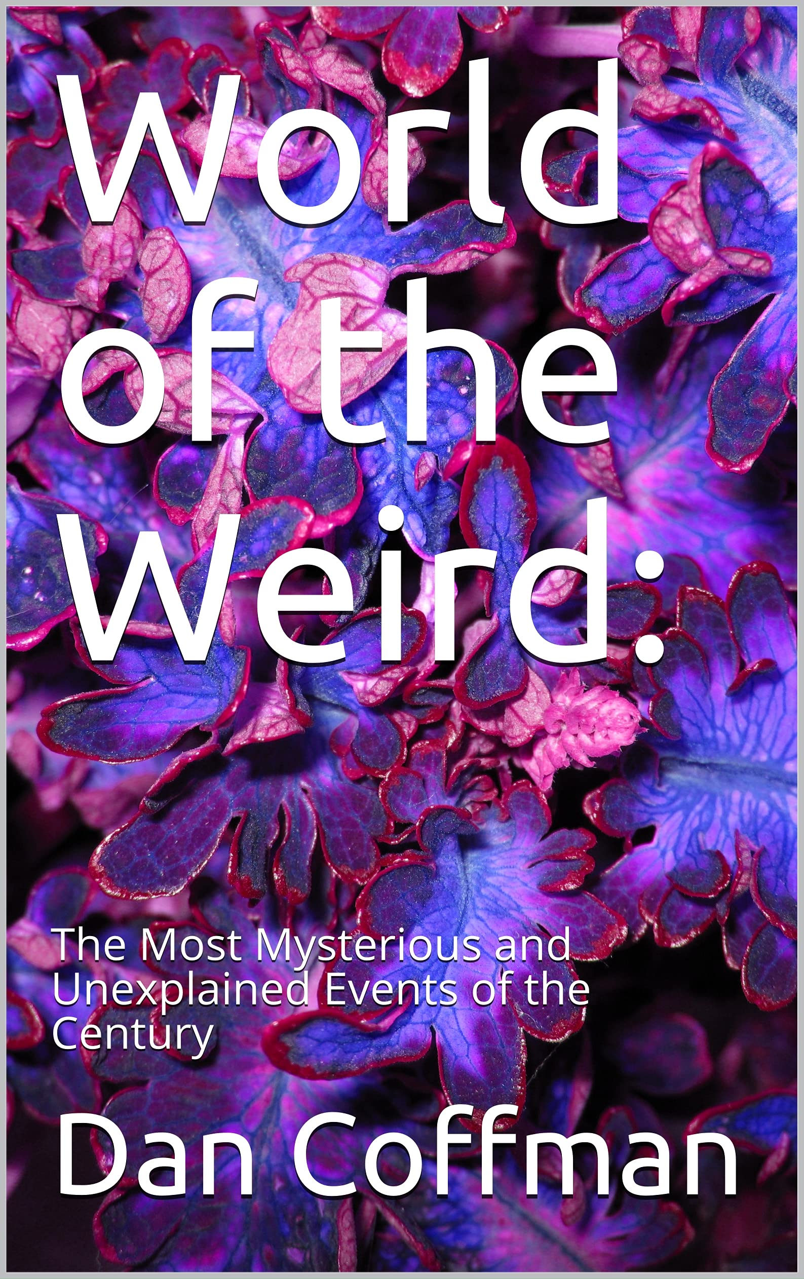 World of the Weird: : The Most Mysterious and Unexplained Events of the ...