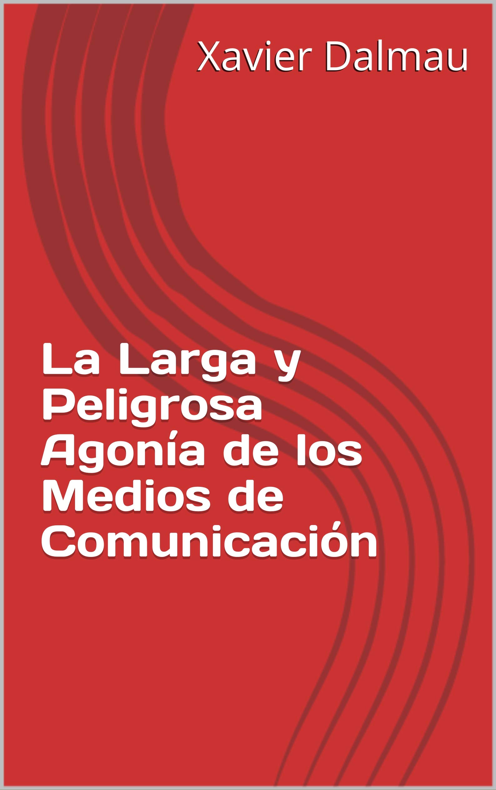 La Larga y Peligrosa Agonía de los Medios de Comunicación by Xavier ...