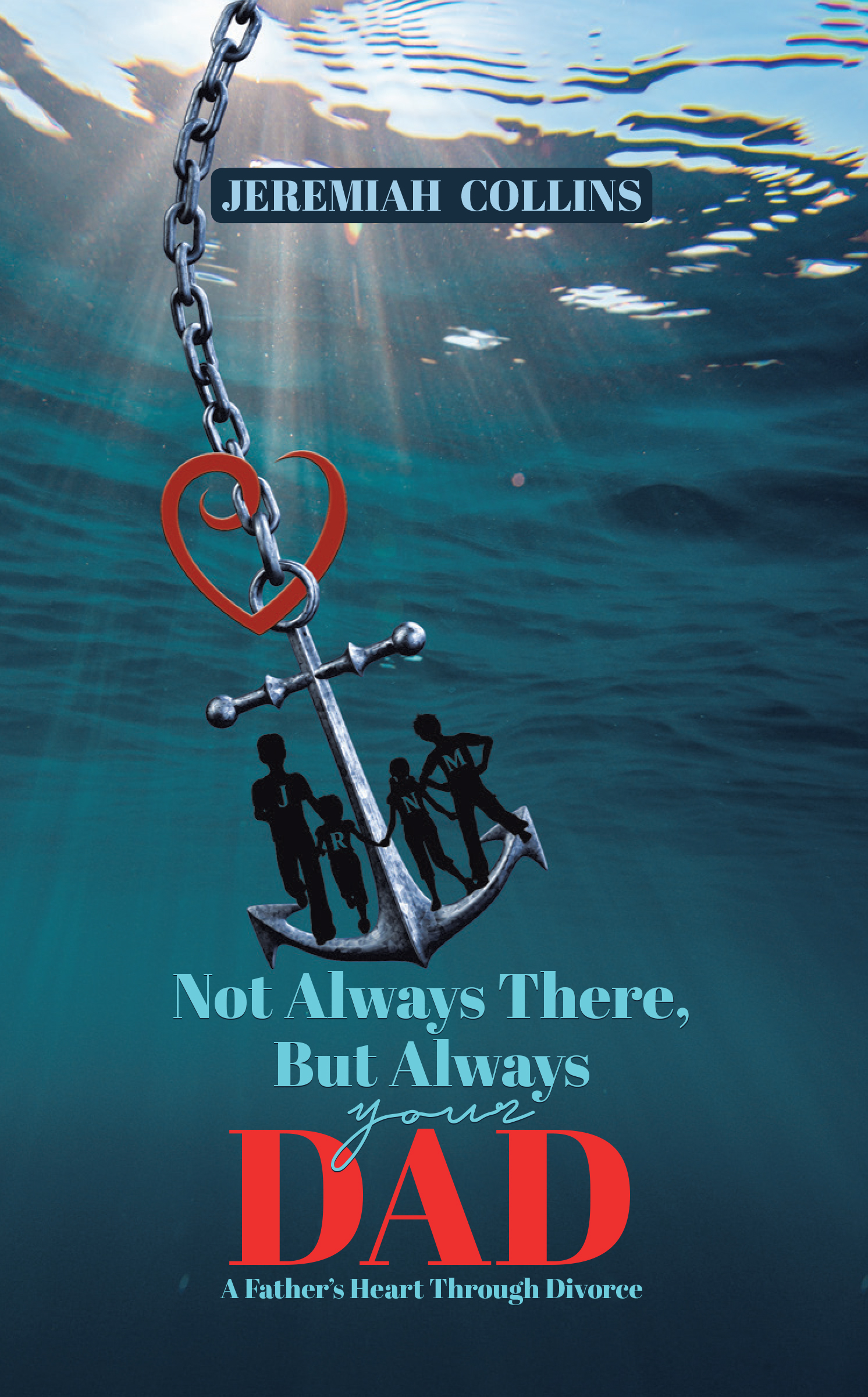 Not Always There, but Always Your Dad: A Father's Heart Through Divorce ...