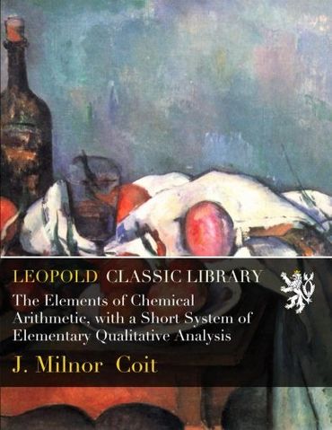 The Elements of Chemical Arithmetic, with a Short System of Elementary ...