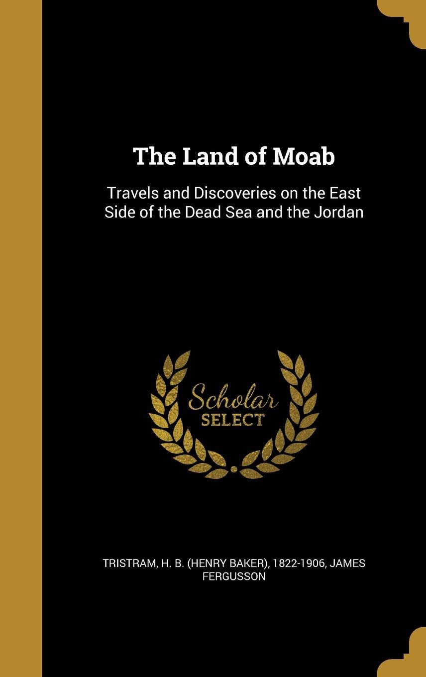 The Land of Moab: Travels and Discoveries on the East Side of the Dead ...