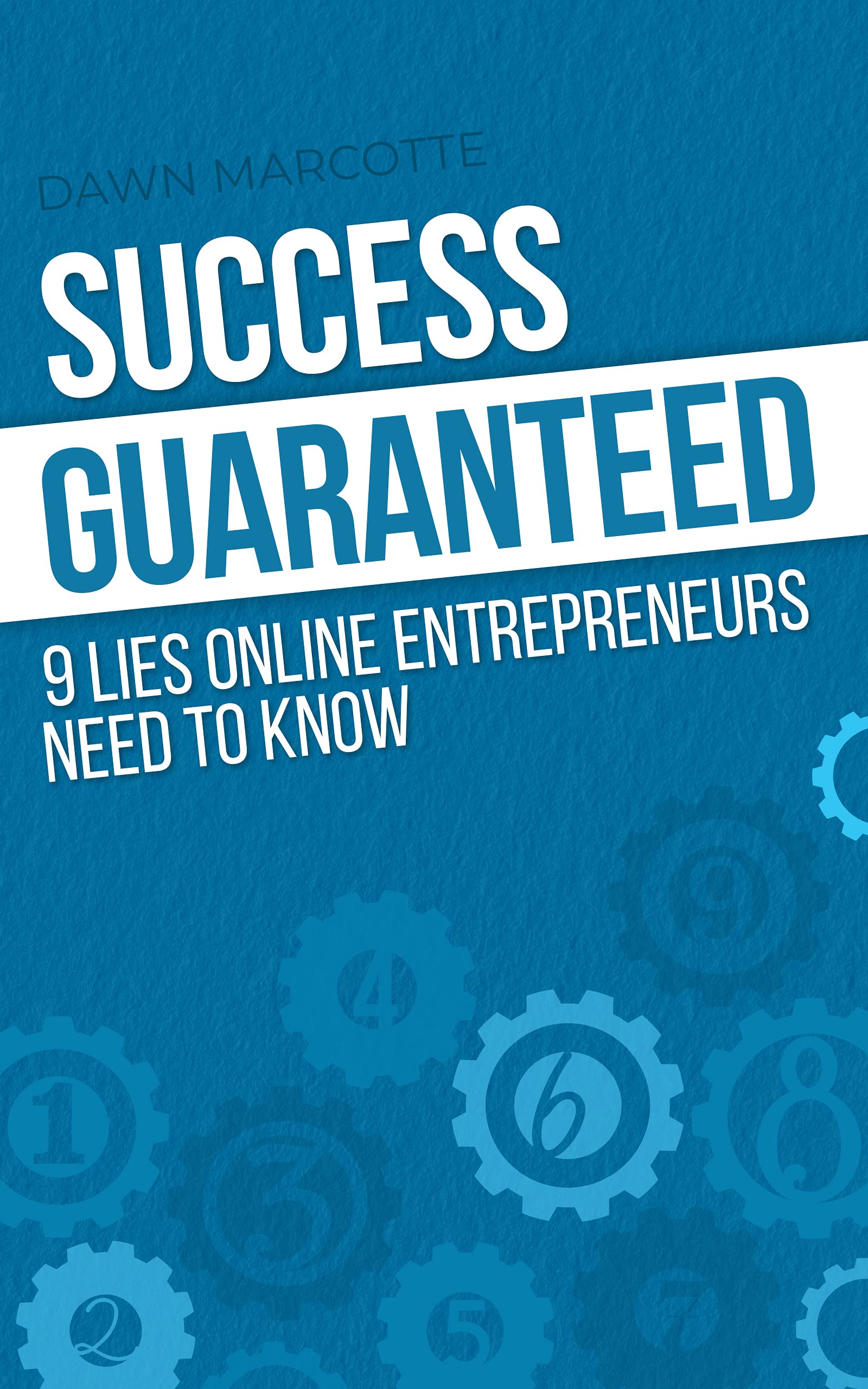 Success Guaranteed: 9 Lies Online Entrepreneurs Need to Know by Dawn ...