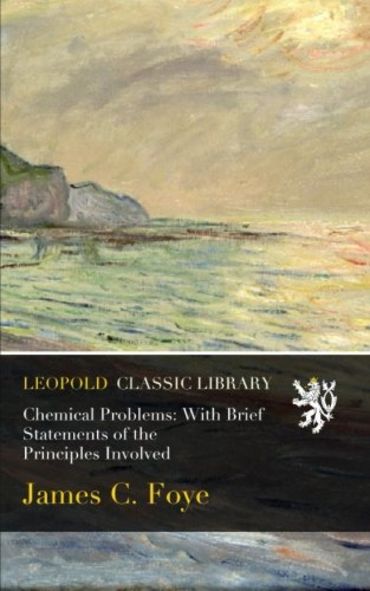 Chemical Problems: With Brief Statements of the Principles Involved by ...