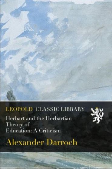 Herbart and the Herbartian Theory of Education: A Criticism by ...