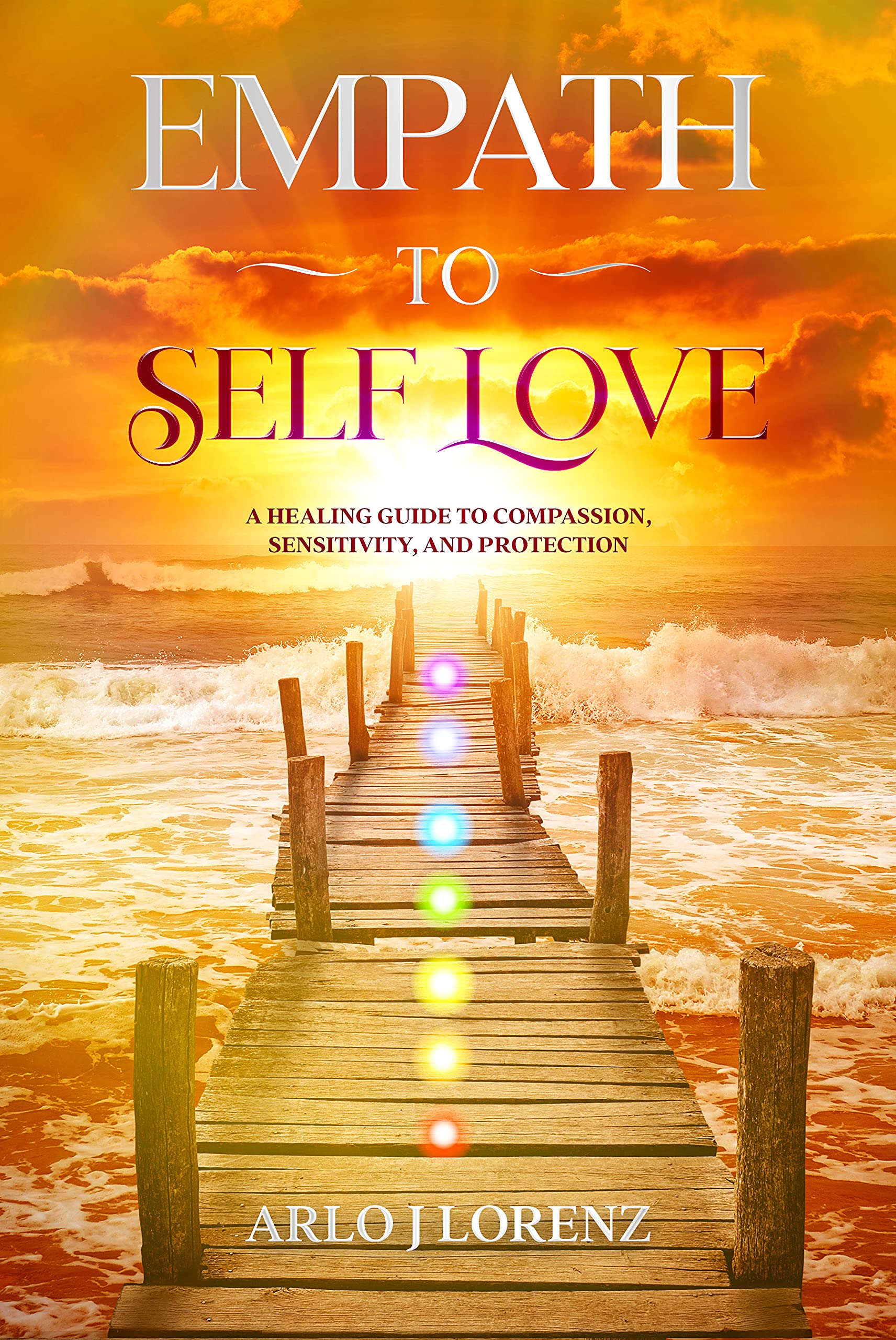 Empath to Self Love: A Healing Guide to Compassion, Sensitivity, and ...