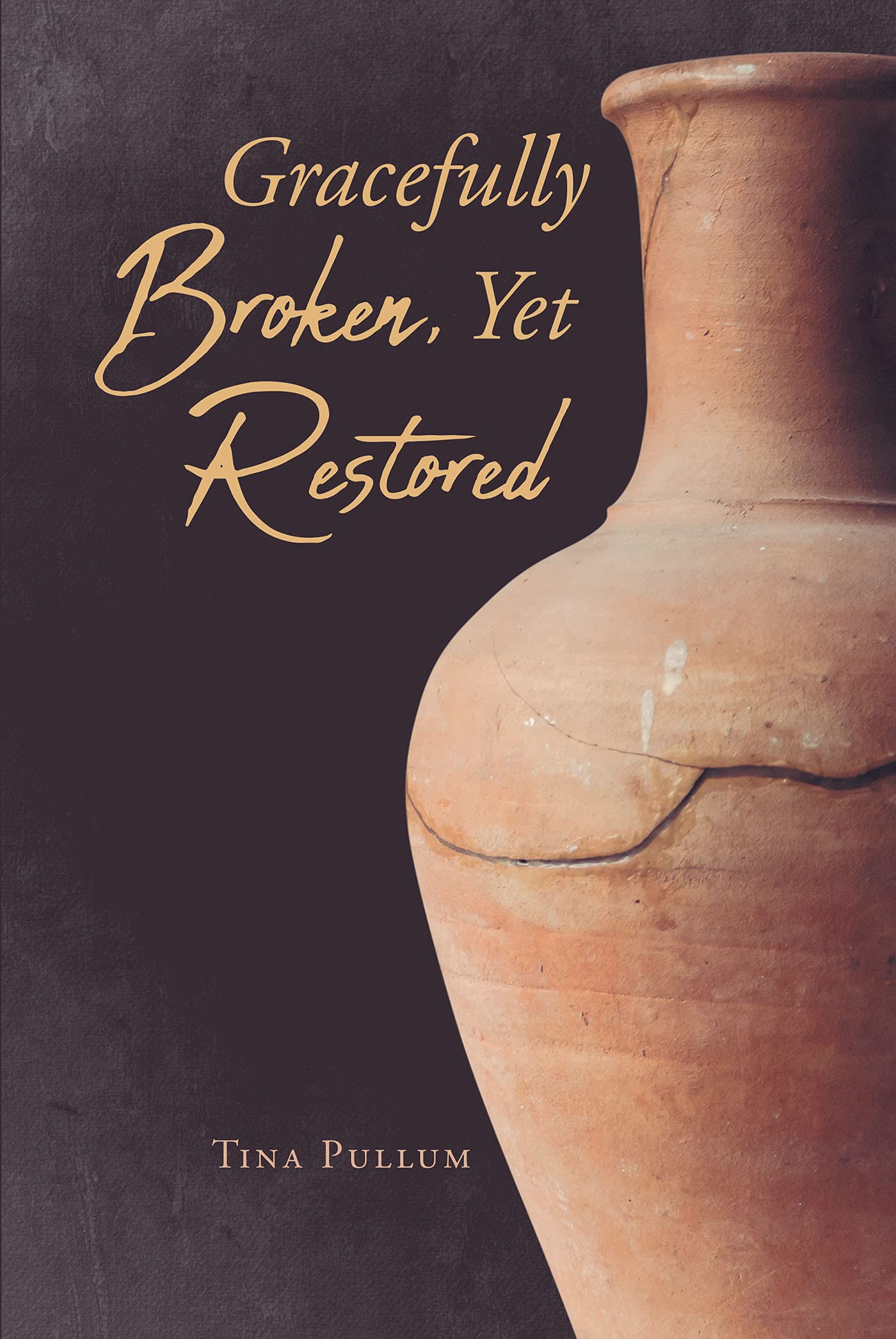Gracefully Broken, Yet Restored by Tina Pullum | Goodreads