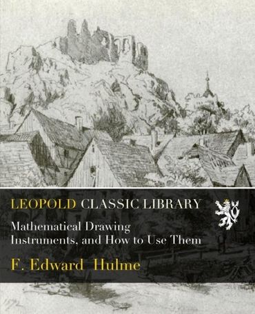 Mathematical Drawing Instruments, and How to Use Them by F. Edward ...