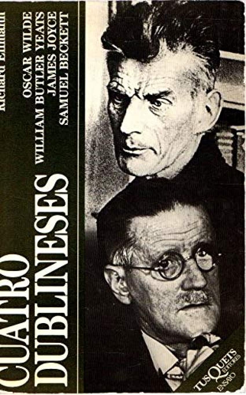 Cuatro dublineses: Oscar Wilde, William Butler Yeats, James Joyce ...