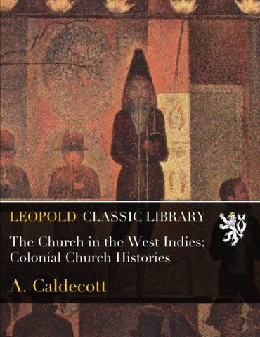 The Church in the West Indies; Colonial Church Histories by A ...