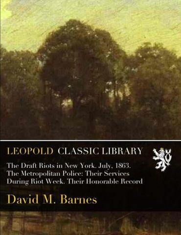 The Draft Riots in New York. July, 1863. The Metropolitan Police: Their ...