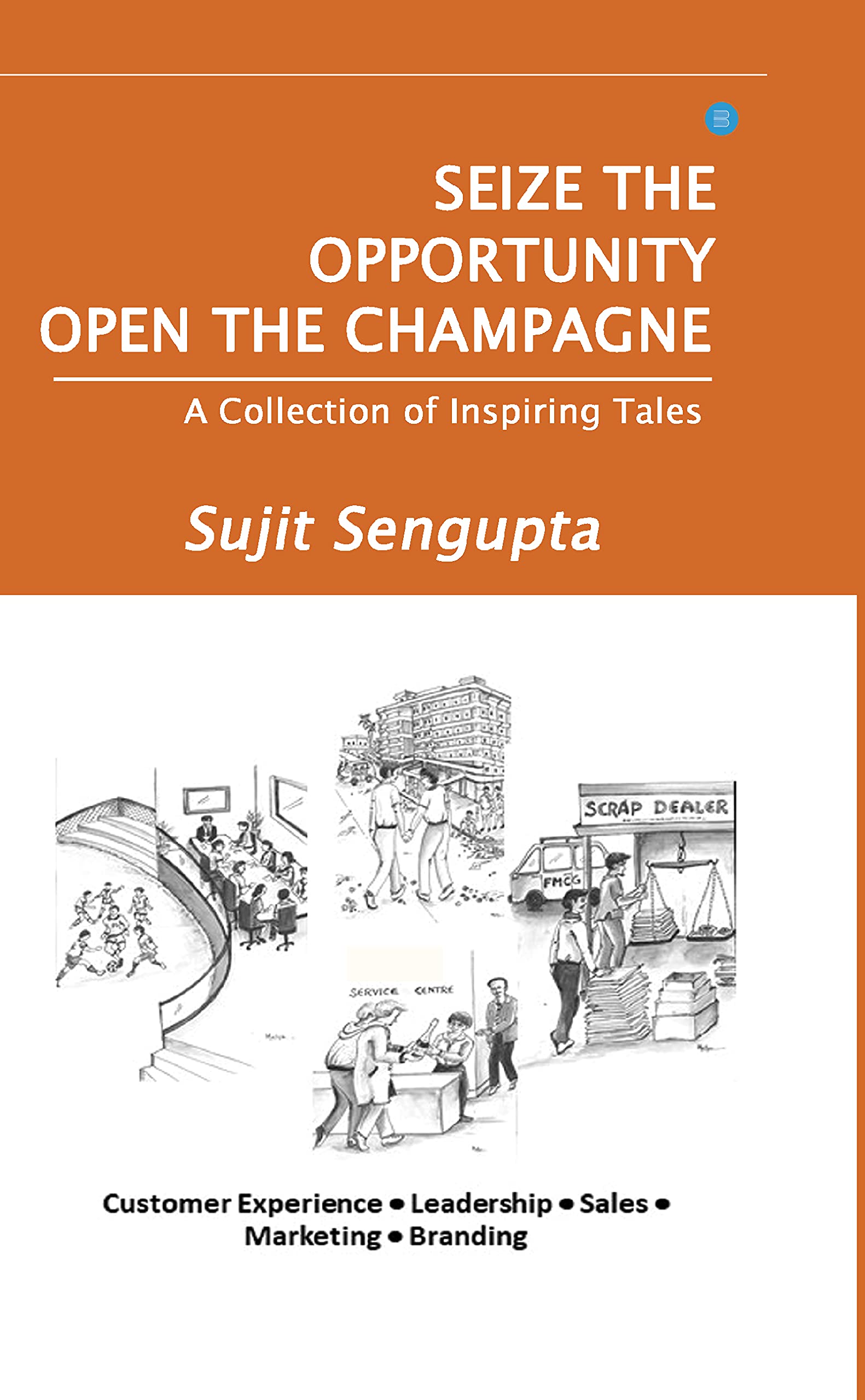 SEIZE THE OPPORTUNITY, OPEN THE CHAMPAGNE by Sujit Sengupta | Goodreads