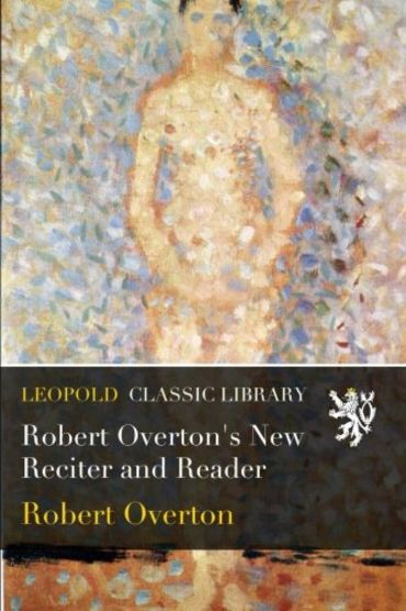 Robert Overton's New Reciter and Reader by Robert Overton | Goodreads