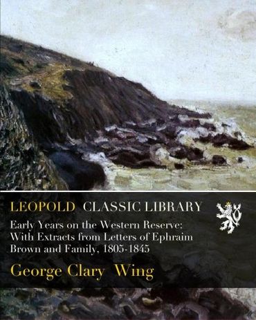 Early Years on the Western Reserve: With Extracts from Letters of ...