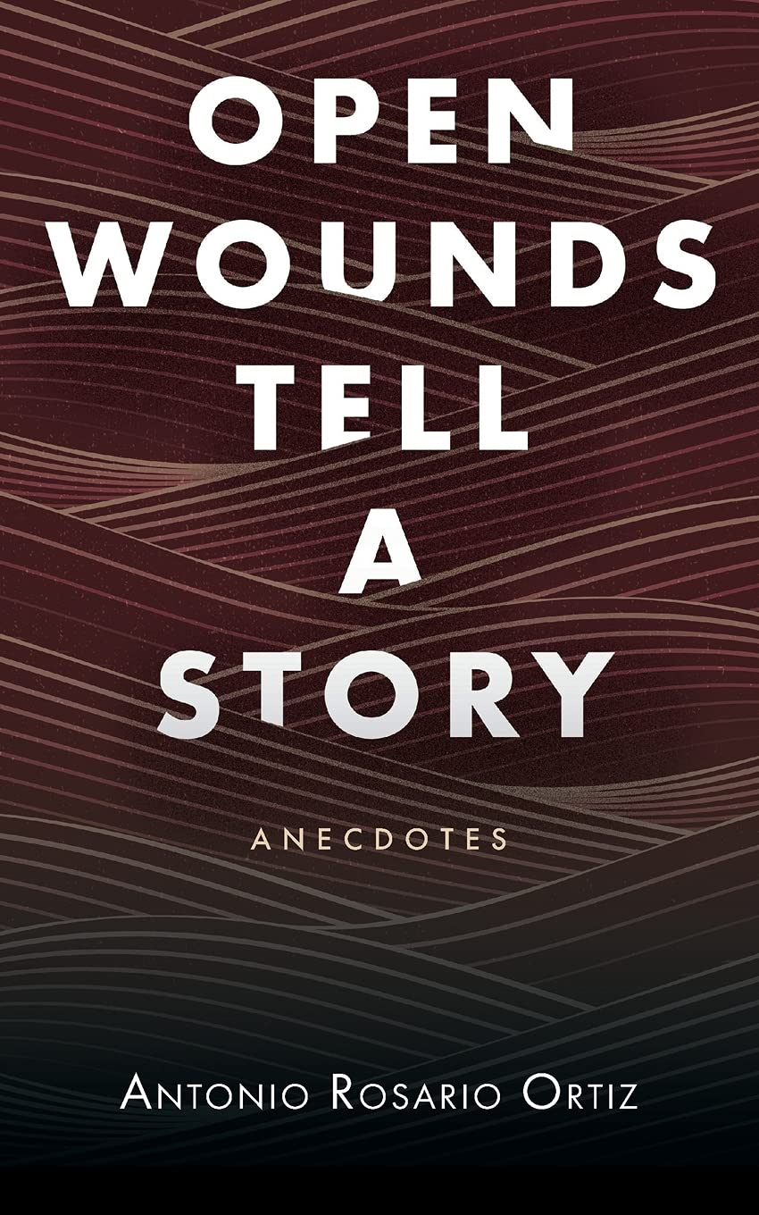 Open Wounds Tell A Story: Anecdotes by Antonio Rosario Ortiz | Goodreads