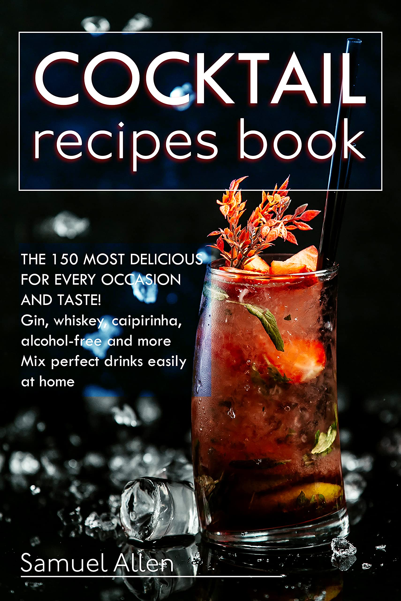 Cocktail recipes book: The 150 most delicious cocktails for every occasion and taste! Gin ...