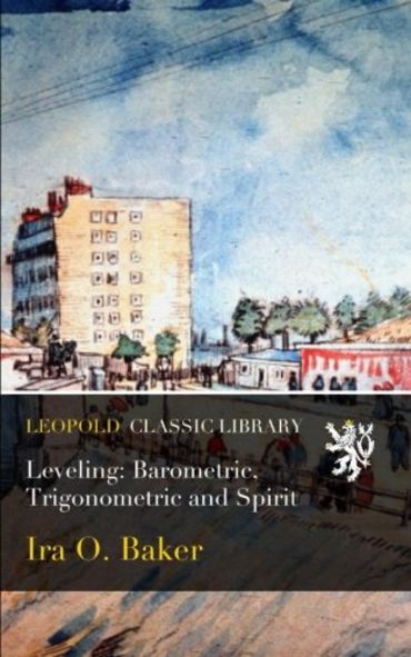 Leveling: Barometric, Trigonometric and Spirit by Ira O. Baker | Goodreads
