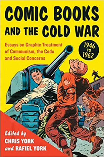 Comic Books and the Cold War, 1946 to 1962: Essays on Graphic Treatment ...