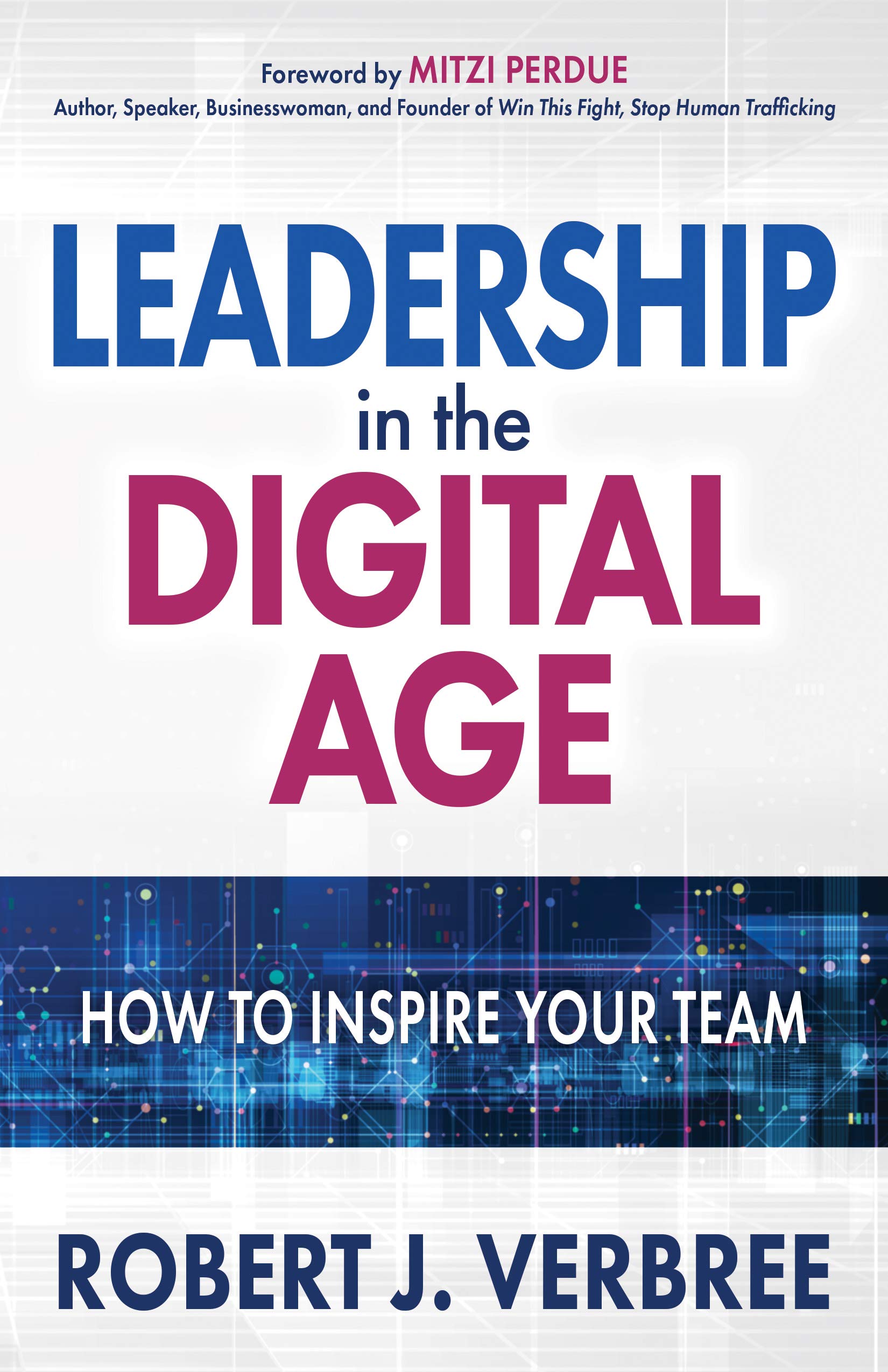 Leadership in the Digital Age: How to Inspire Your Team by Robert J. Verbree | Goodreads