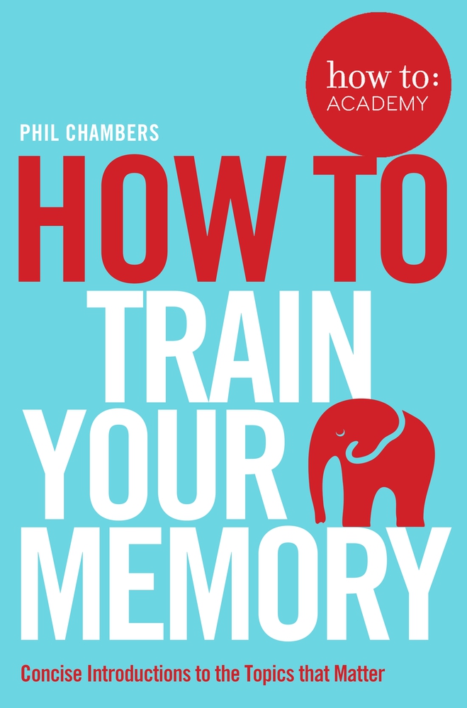 How to Train Your Memory (How To: Academy) by Phil Chambers | Goodreads
