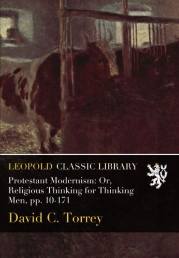 Protestant Modernism: Or, Religious Thinking for Thinking Men, pp. 10 ...