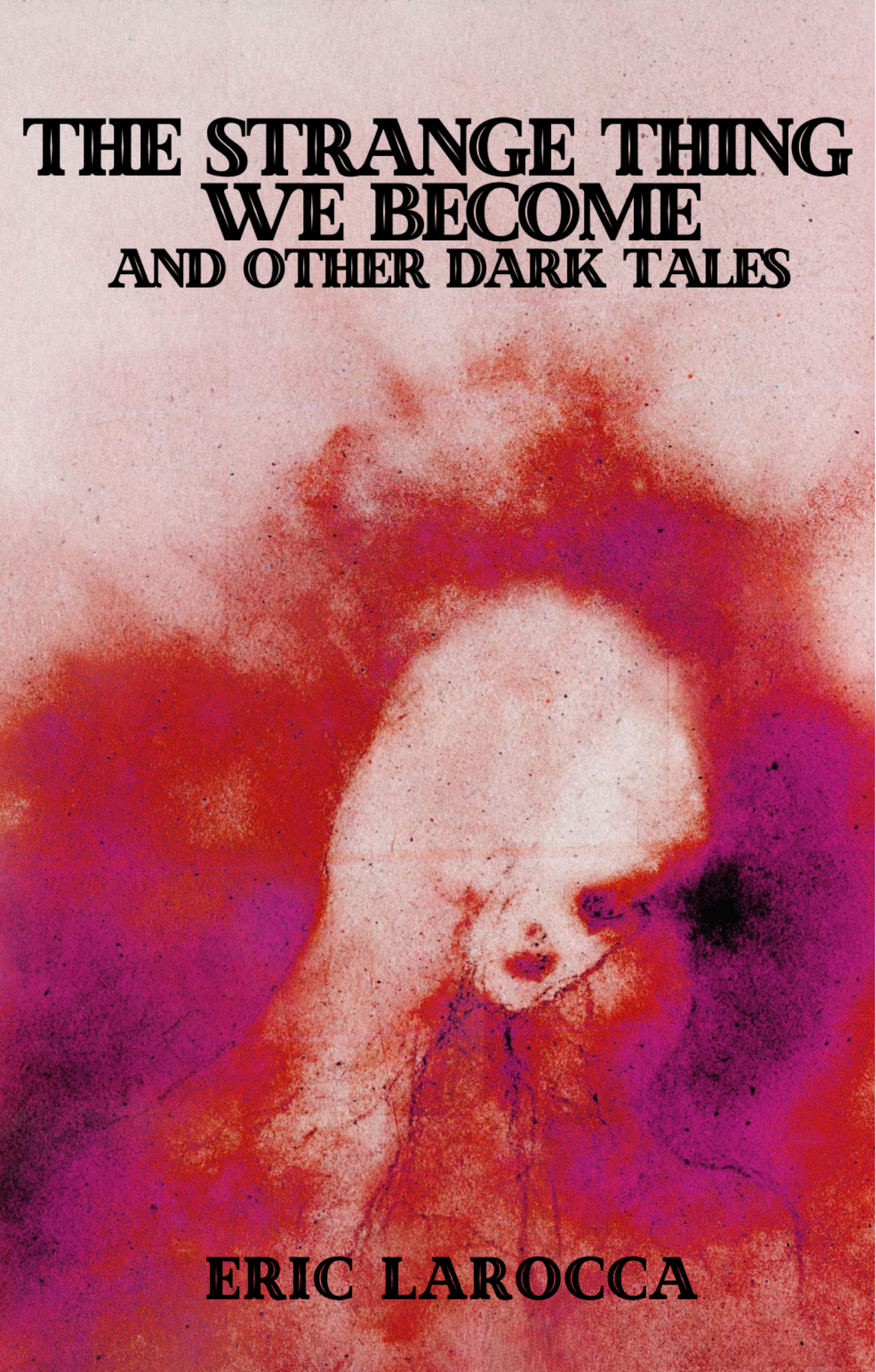 The Strange Thing We Become and Other Dark Tales by Eric LaRocca ...